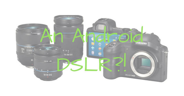 I want an Android-powered DSLR camera - Clove Technology